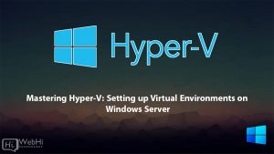 Mastering Hyper-V: Setting up Virtual Environments on Windows Server ...